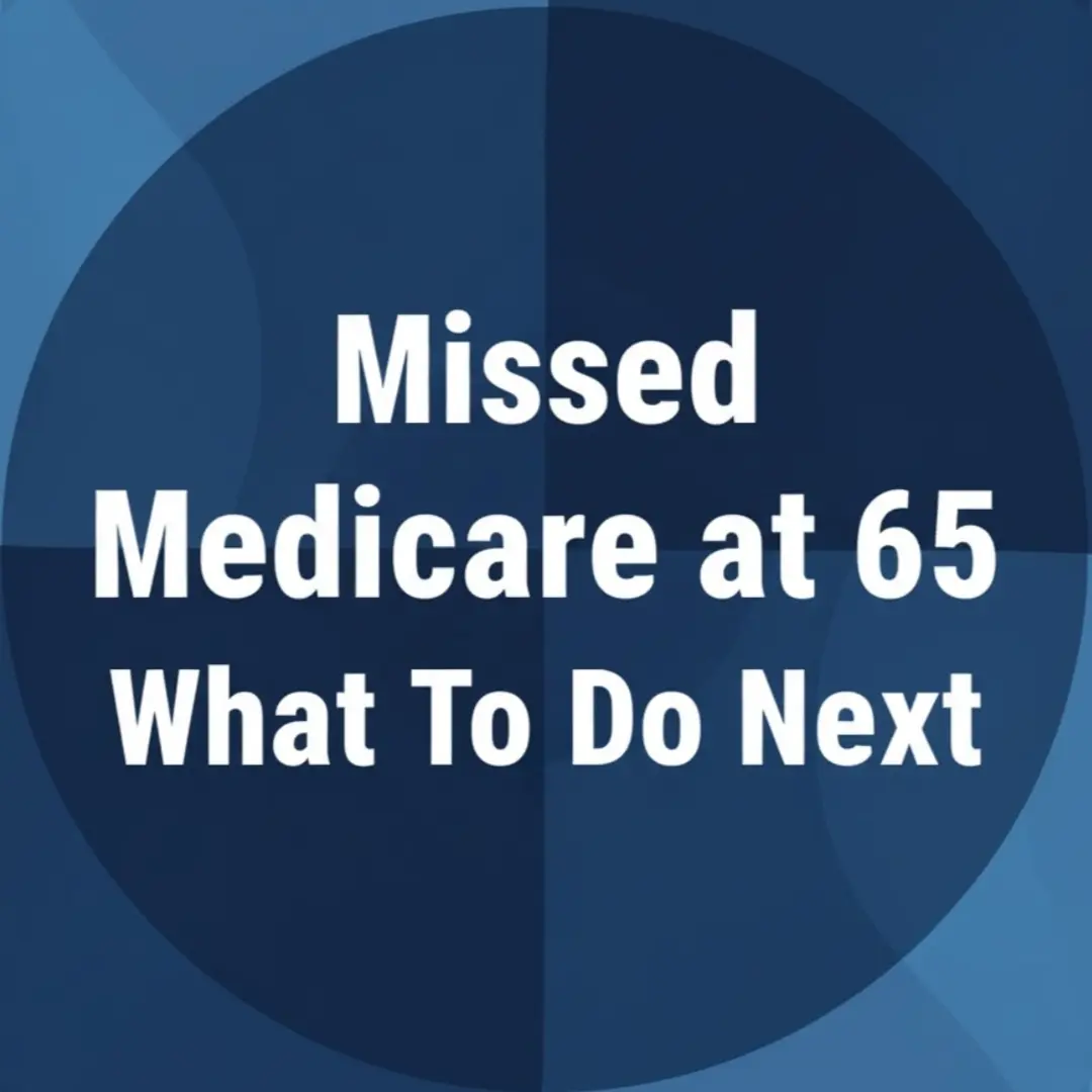 Missed Medicare at 65 What To Do Next - We Can Help You